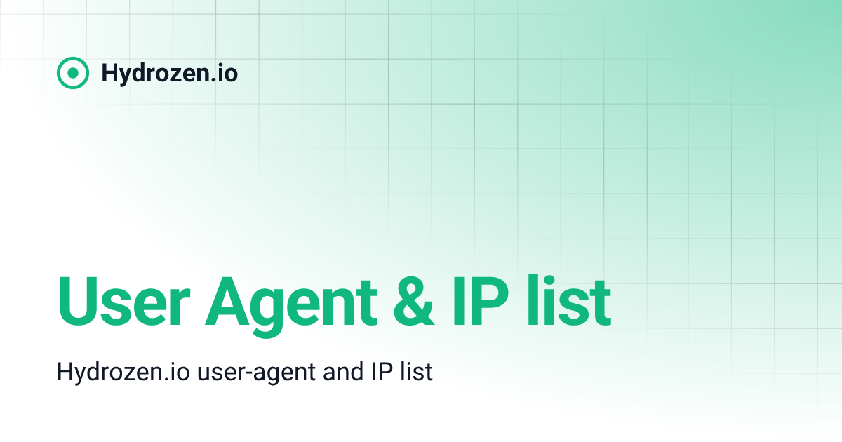 User Agent & IP list | Hydrozen.io